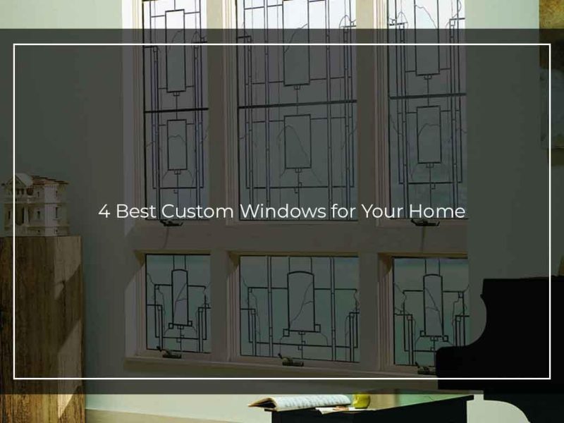 4 Best Custom Windows for Your Home